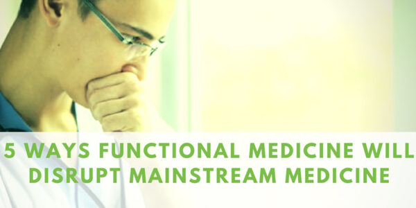 5 Ways Functional Medicine Will Disrupt Mainstream Medicine - The ...